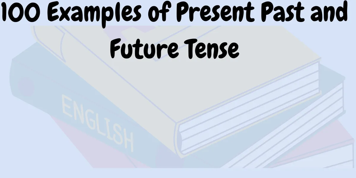 100 Examples Of Present Past And Future Tense (PDF)
